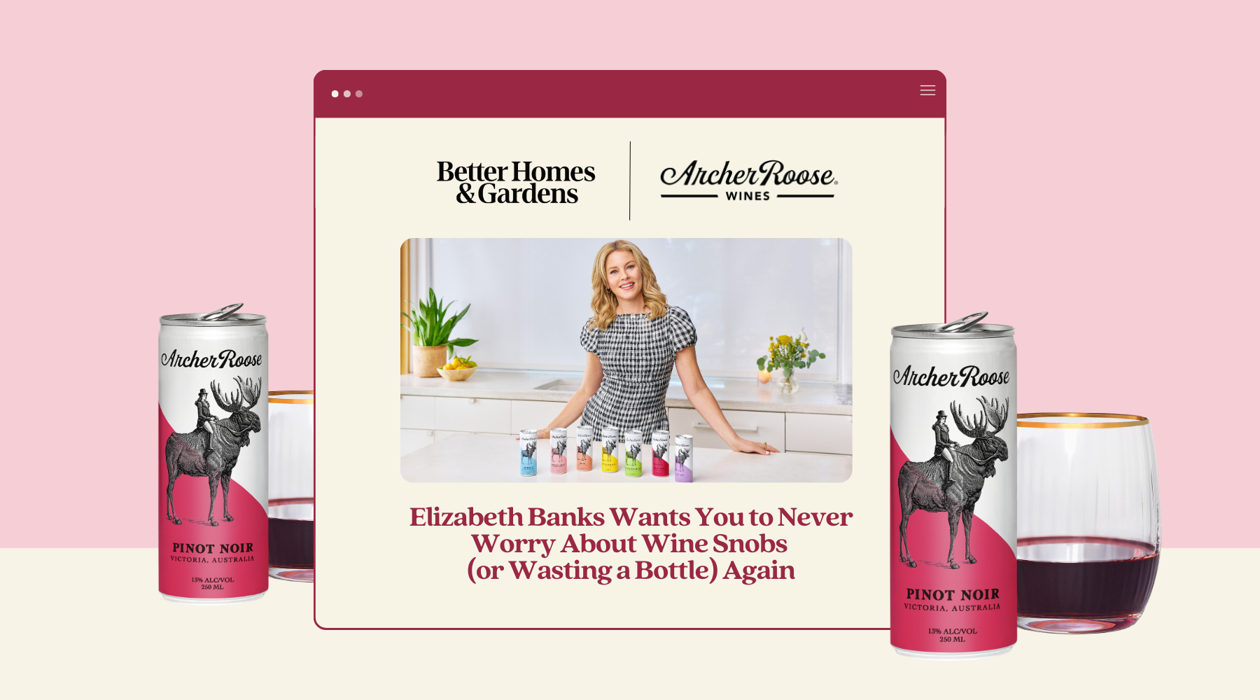 Better Homes & Garden: Elizabeth Banks Wants You to Never Worry About – Archer Roose Wines